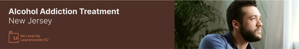 Alcohol Addiction Treatment New Jersey | We Level Up Lawrenceville NJ